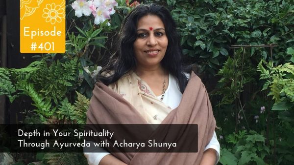 Depth in Your Spirituality through Ayurveda with Acharya Shunya ...