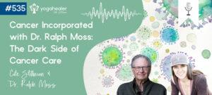 Cancer Incorporated with Dr. Ralph Moss: The Dark Side of Cancer Care ...
