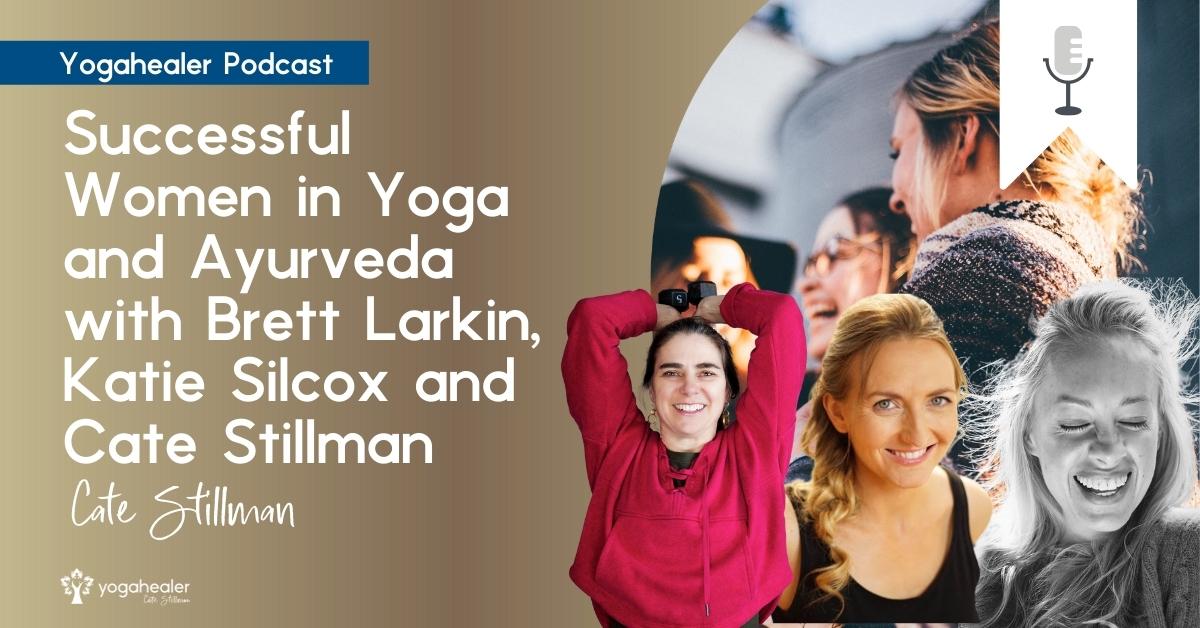 Successful Women in Yoga and Ayurveda with Brett Larkin, Katie Silcox ...